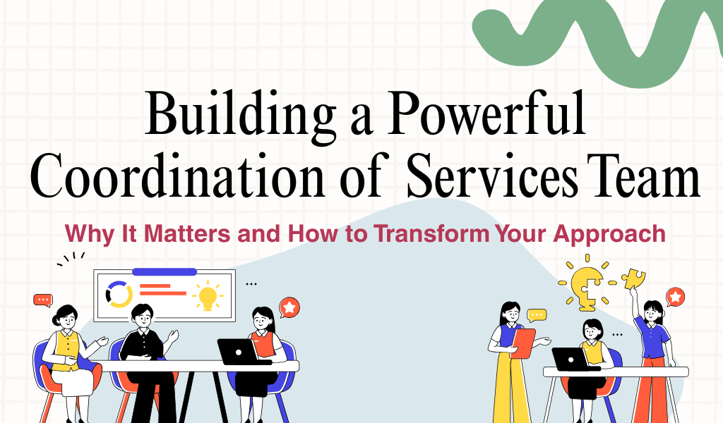 Building a Powerful Coordination of Services Team: Why it Matters and ...
